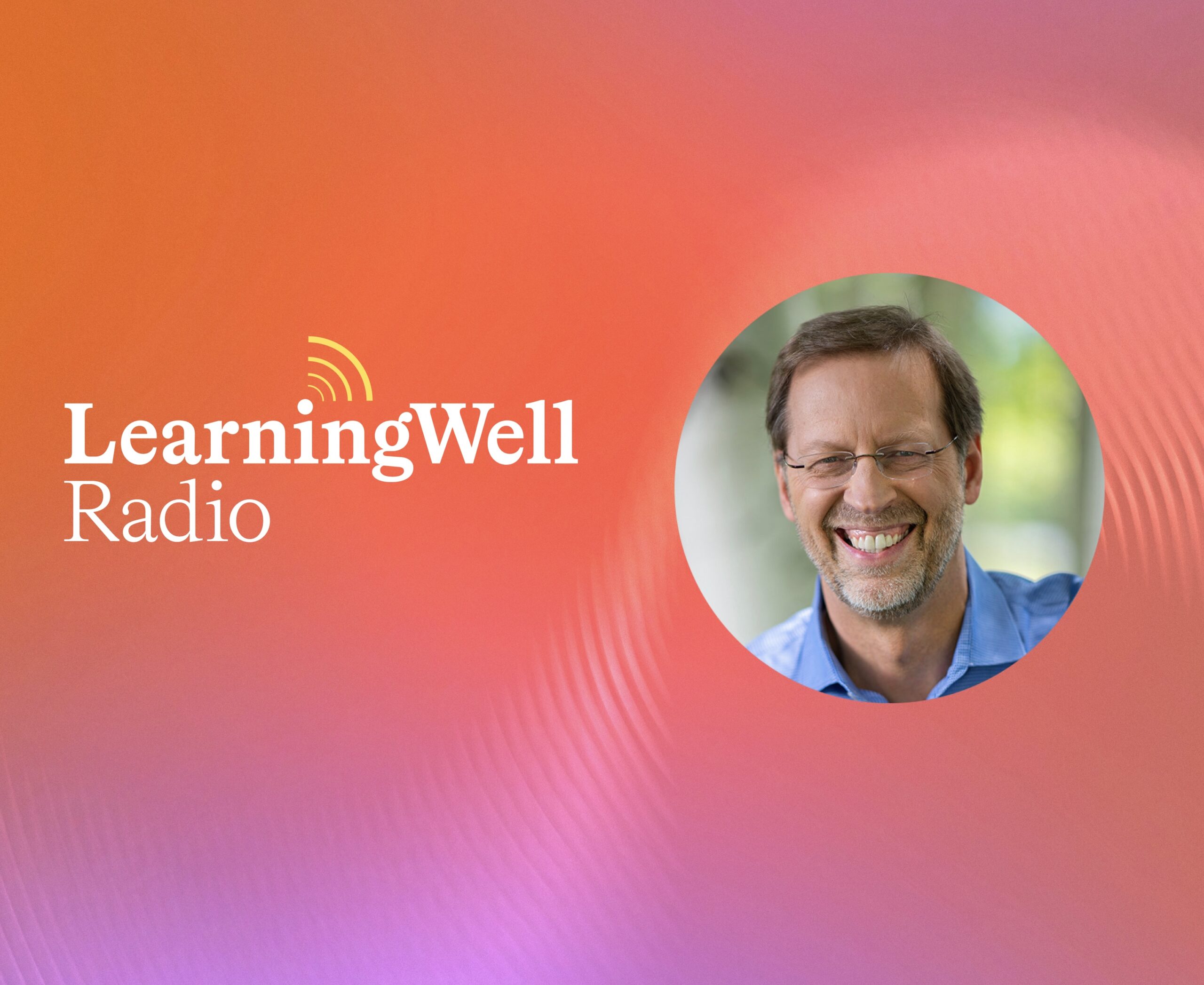 LearningWell Radio in Conversation with Dan Porterfield | LearningWell ...